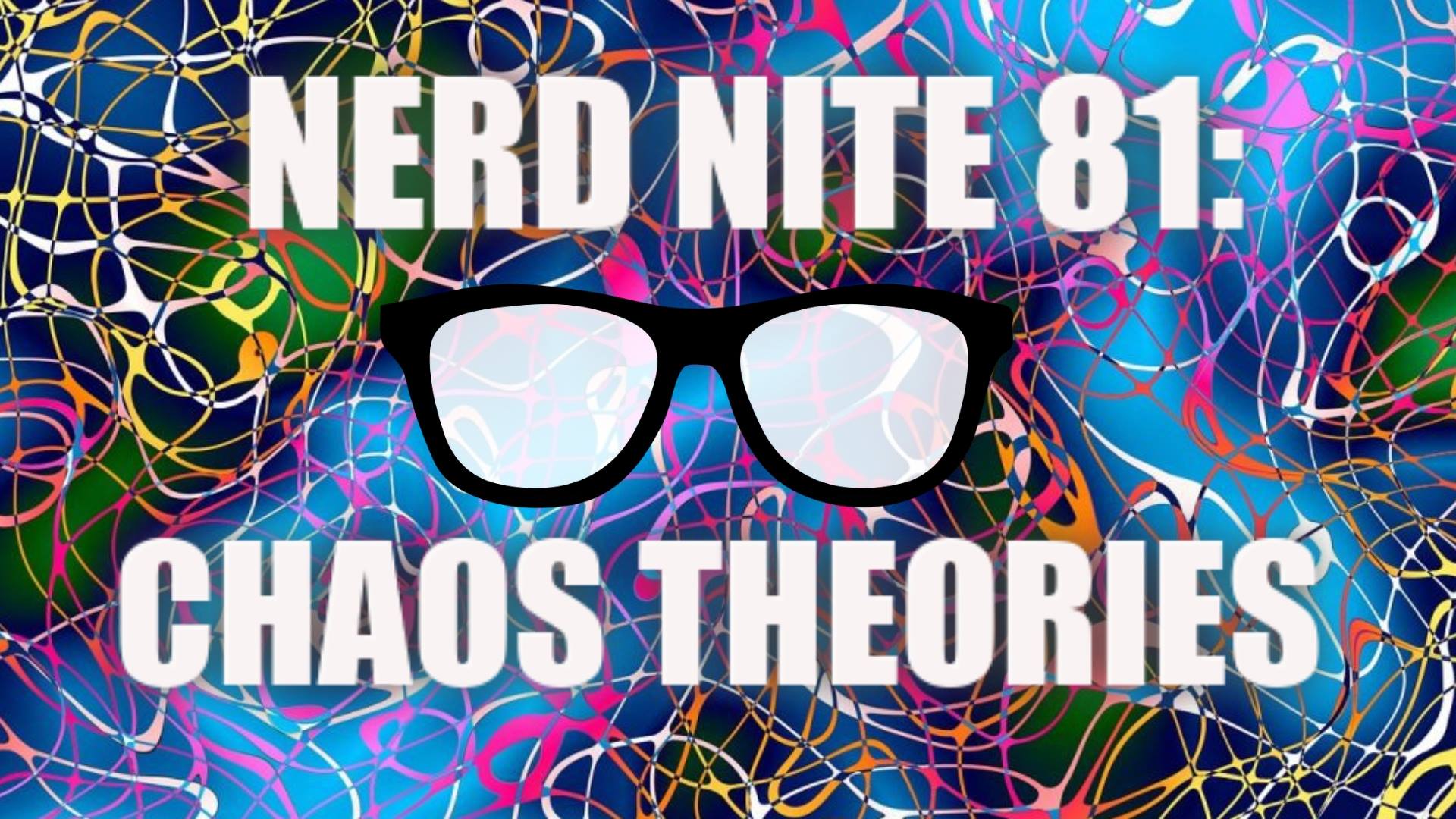 Nerd Nite 81: “Chaos Theories”